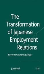 The Transformation of Japanese Employment Relations: Reform without ...