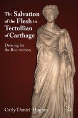 The Salvation of the Flesh in Tertullian of Carthage: Dressing for the ...