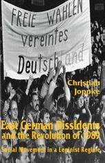 East German Dissidents and the Revolution of 1989: Social Movement in a ...