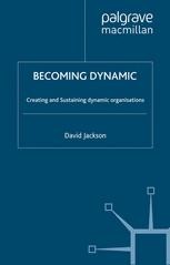 Becoming Dynamic: Creating and Sustaining the Dynamic Organisation ...