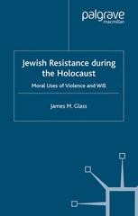Jewish Resistance During the Holocaust: Moral Uses of Violence and Will ...