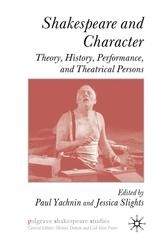 Shakespeare and Character: Theory, History, Performance and Theatrical ...