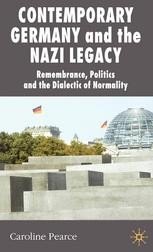 Contemporary Germany and the Nazi Legacy: Remembrance, Politics and the ...