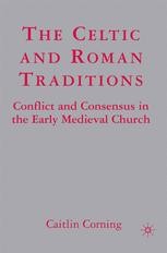 The Celtic and Roman Traditions: Conflict and Consensus in the Early ...