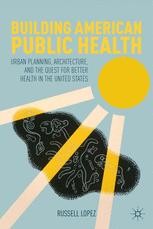 Building American Public Health: Urban Planning, Architecture, and the ...