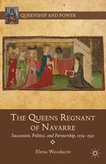 The Queens Regnant of Navarre: Succession, Politics, and Partnership ...