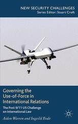 Governing the Use-of-Force in International Relations: The Post 9/11 US ...