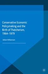 Conservative Economic Policymaking and the Birth of Thatcherism, 1964 ...