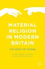 Material Religion in Modern Britain: The Spirit of Things | Springer ...