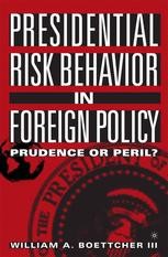 Presidential Risk Behavior in Foreign Policy: Prudence or Peril ...