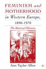Feminism and Motherhood in Western Europe, 1890–1970: The Maternal ...