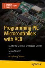 Programming PIC Microcontrollers with XC8: Mastering Classical Embedded ...