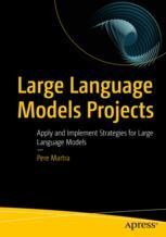Large Language Models Projects: Apply and Implement Strategies for ...
