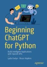 Beginning ChatGPT for Python: Build Intelligent Applications with ...