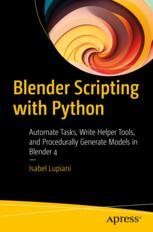 Blender Scripting with Python: Automate Tasks, Write Helper Tools, and ...