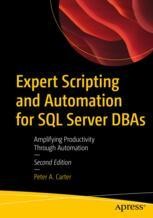 Expert Scripting and Automation for SQL Server DBAs: Amplifying Productivity Through Automation ...