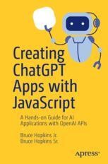 Creating ChatGPT Apps with JavaScript: A Hands-on Guide for AI Applications with OpenAI APIs ...
