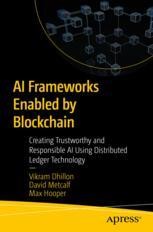 AI Frameworks Enabled by Blockchain: Creating Trustworthy and Responsible AI Using Distributed ...