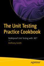 The Unit Testing Practice Cookbook: Bulletproof Unit Testing with .NET ...