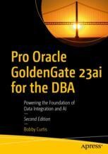 Pro Oracle GoldenGate 23ai for the DBA: Powering the Foundation of Data Integration and AI ...