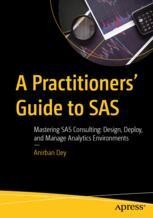 A Practitioners' Guide to SAS: Mastering SAS Consulting: Design, Deploy ...