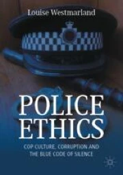 Police Ethics: Cop Culture, Corruption and the Blue Code of Silence ...