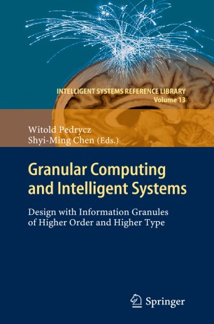 Granular Computing and Intelligent Systems : Design with Information Granules of Higher Order ...