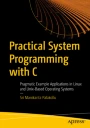 Practical System Programming with C: Pragmatic Example Applications in Linux and Unix-Based ...