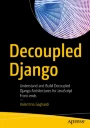Decoupled Django: Understand and Build Decoupled Django Architectures ...