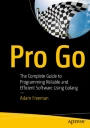 Pro Go: The Complete Guide to Programming Reliable and Efficient Software Using Golang ...