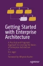 Getting Started with Enterprise Architecture: A Practical and Pragmatic Approach to Learning the ...