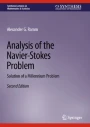 Analysis of the Navier-Stokes Problem: Solution of a Millennium Problem ...