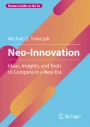 Neo-Innovation: Ideas, Insights, and Tools to Compete in a New Era ...