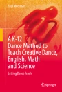 A K-12 Dance Method to Teach Creative Dance, English, Math and Science : Letting Dance Teach ...