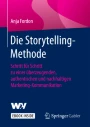 Die Storytelling-Methode: Schritt für Schritt zu einer überzeugenden ...