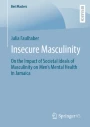 Insecure Masculinity: On the Impact of Societal Ideals of Masculinity ...