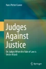 Judges Against Justice: On Judges When the Rule of Law is Under Attack ...