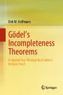 Gödel's Incompleteness Theorems: A Guided Tour Through Kurt Gödel’s ...