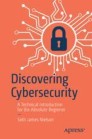 Discovering Cybersecurity: A Technical Introduction for the Absolute ...